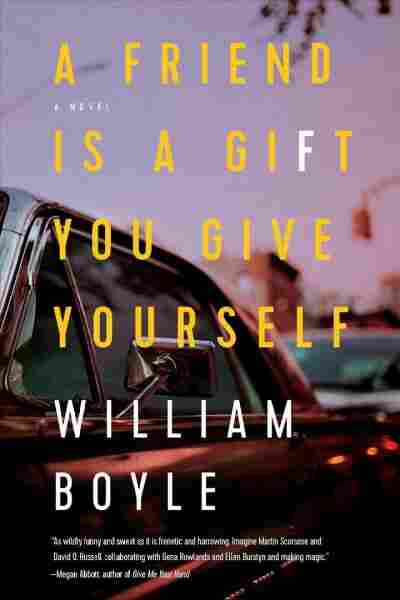 Book Review: 'A Friend Is A Gift You Give Yourself,' By William Boyle : NPR
