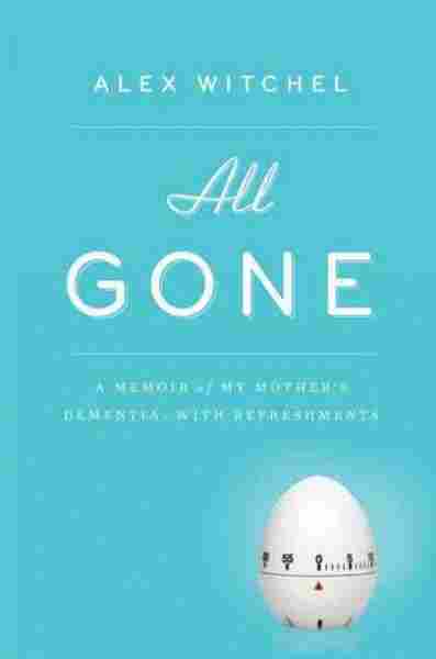 Review: 'All Gone,' By Alex Witchel | Recipes And Memories From A ...