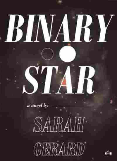 Book Review: 'Binary Star,' By Sarah Gerard | : NPR