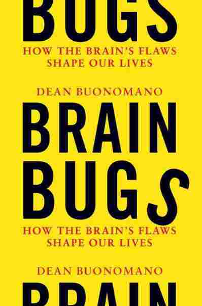 'Brain Bugs': Cognitive Flaws That 'Shape Our Lives' : NPR