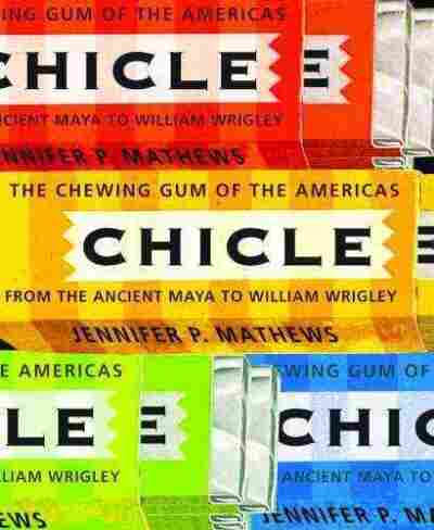 'Chicle': A Chewy Story Of The Americas : NPR
