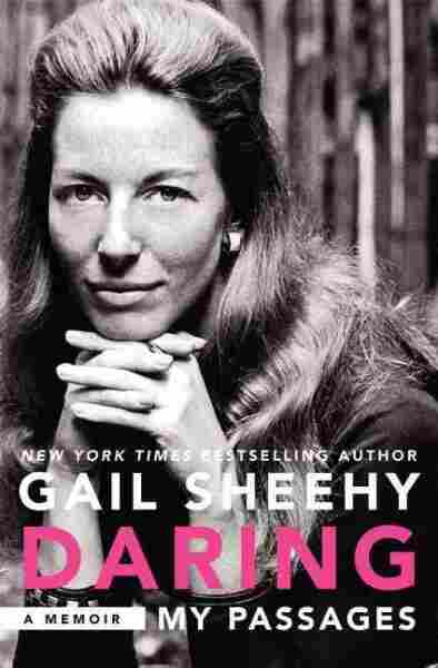Interview: Gail Sheehy, Author Of 'Daring: My Passages' : NPR