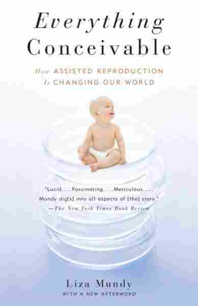 Book Takes Unvarnished Look at Fertility Technology : NPR