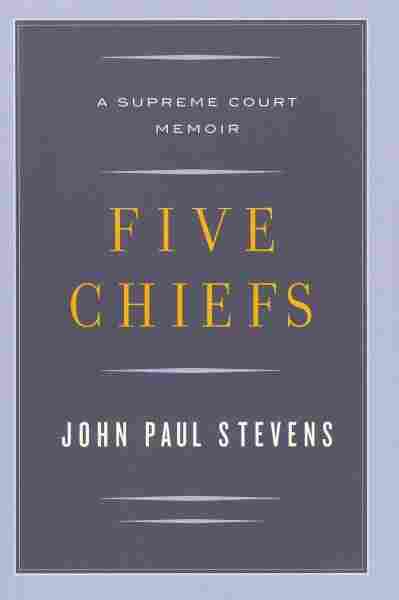 Stevens Chronicles 'Five Chiefs' Of The Supreme Court : NPR