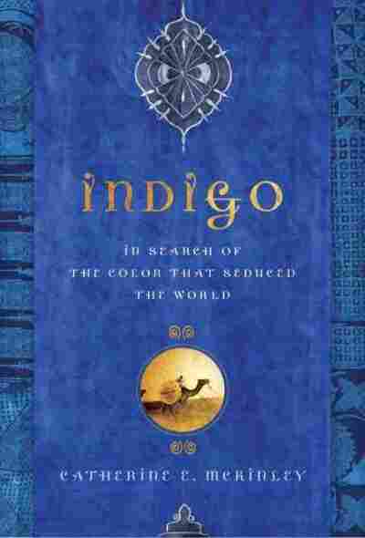 Indigo: The Indelible Color That Ruled The World : NPR
