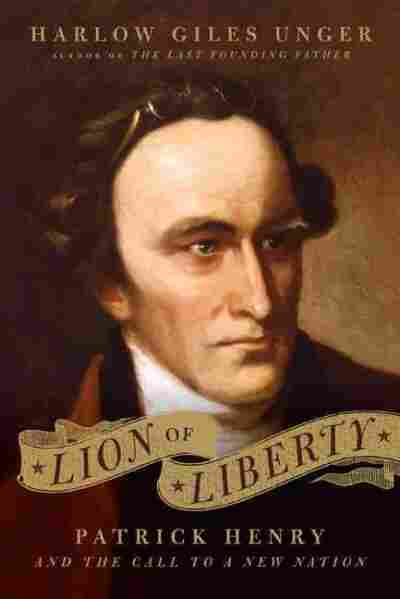 'Lion Of Liberty': Patrick Henry's Fiery Life : NPR