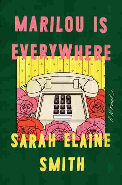 Review: 'Marilou Is Everywhere,' By Sarah Elaine Smith : NPR