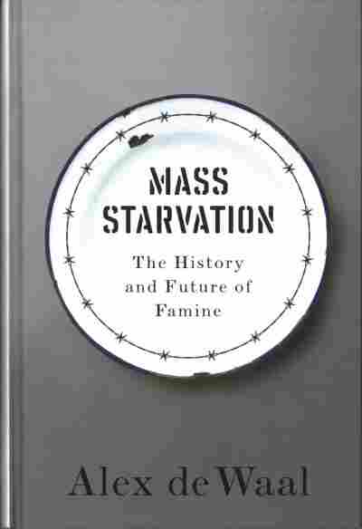 A Surprising Take On Famine In Alex De Waal's New Book 'Mass Starvation ...