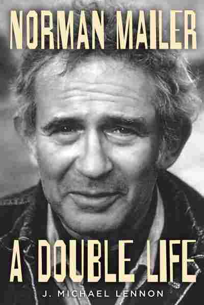 Review: 'Norman Mailer: A Double Life,' By J. Michael Lennon : NPR
