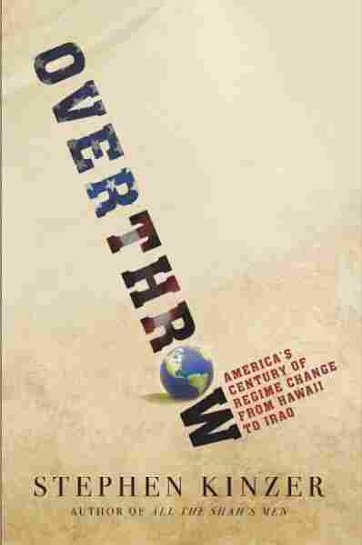Author Kinzer Charts 'Century of Regime Change' : NPR