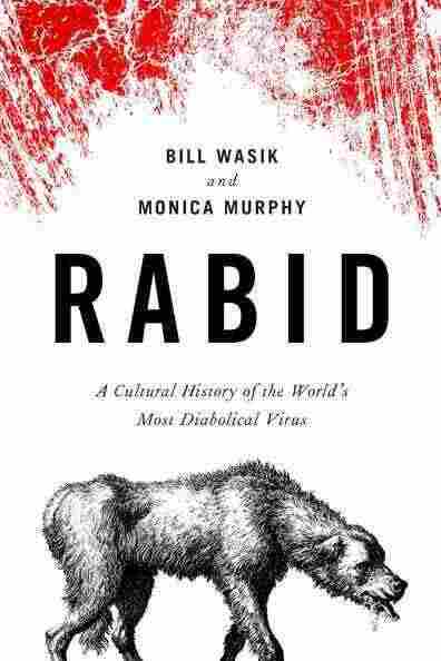 Terrible Virus, Fascinating History In 'Rabid' : NPR