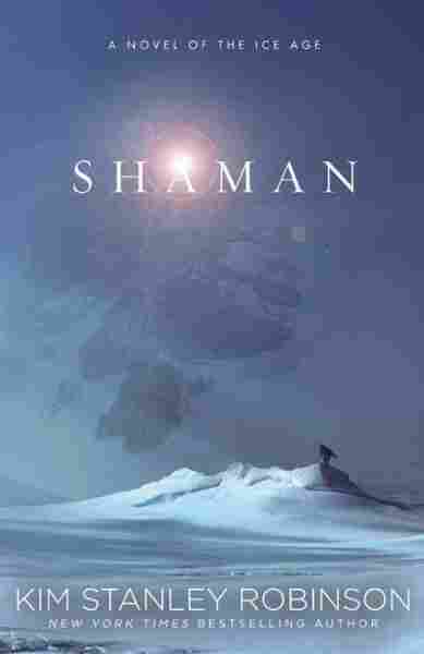 Book Review: 'Shaman,' By Kim Stanley Robinson : NPR
