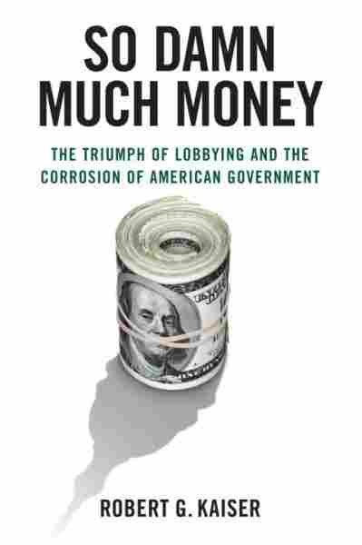 'So Damn Much Money': The Influence Of Lobbyists : NPR
