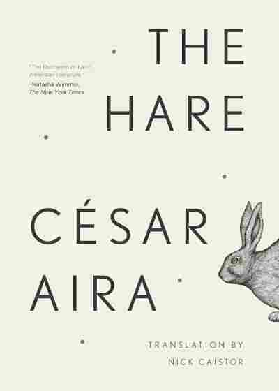 Book Review: 'The Hare' by Cesar Aira : NPR