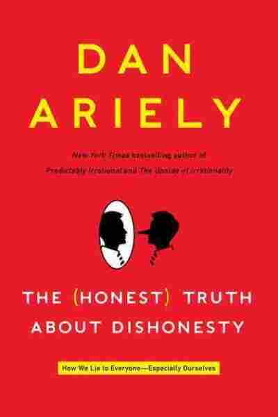 'The Honest Truth' About Why We Lie, Cheat And Steal : NPR