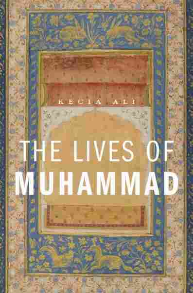 Interview: Kecia Ali, Author Of 'The Lives Of Muhammad' : NPR