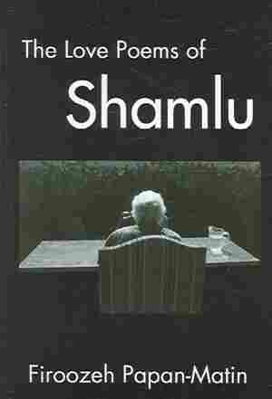 The Love Poems Of Ahmad Shamlu : NPR