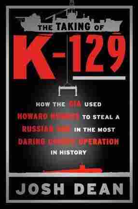 'The Taking Of K-129': How The CIA Stole A Sunken Soviet Sub Off The ...