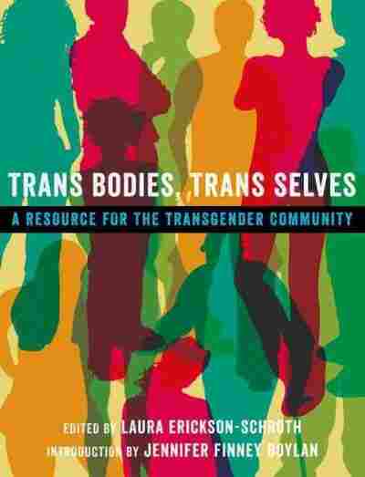 'Trans Bodies, Trans Selves': A Modern Manual By And For Trans People : NPR