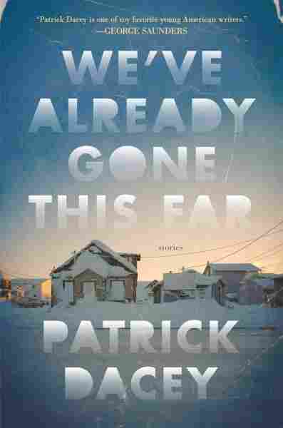 Book Review: 'We've Already Gone This Far' By Patrick Dacey : NPR