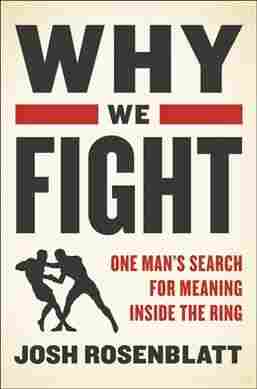 In 'Why We Fight,' One Man Searches For Self-Knowledge Through Mixed ...