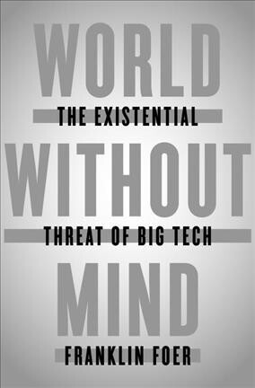 'World Without Mind': How Tech Companies Pose An Existential Threat ...