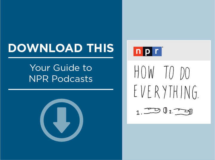 The NPR Podcast Guide: How To Do Everything : NPR Extra : NPR