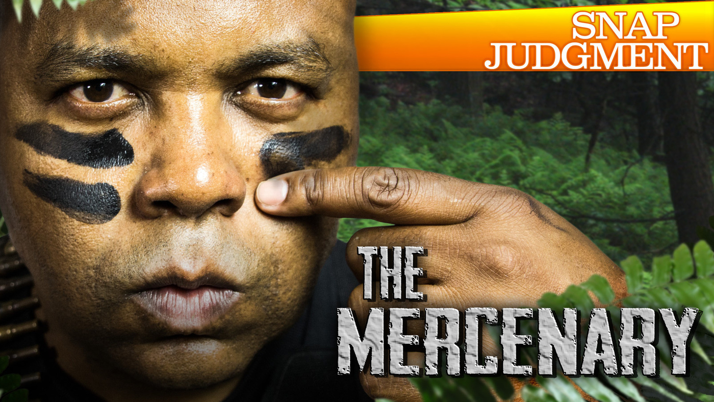 The Mercenary : Snap Judgment : NPR