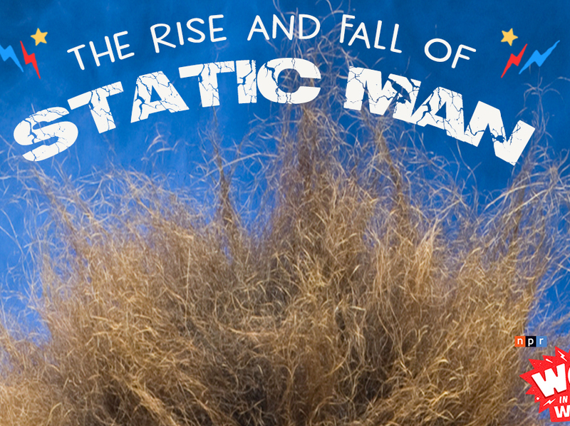 The Rise And Fall of Static Man : Wow in the World : NPR