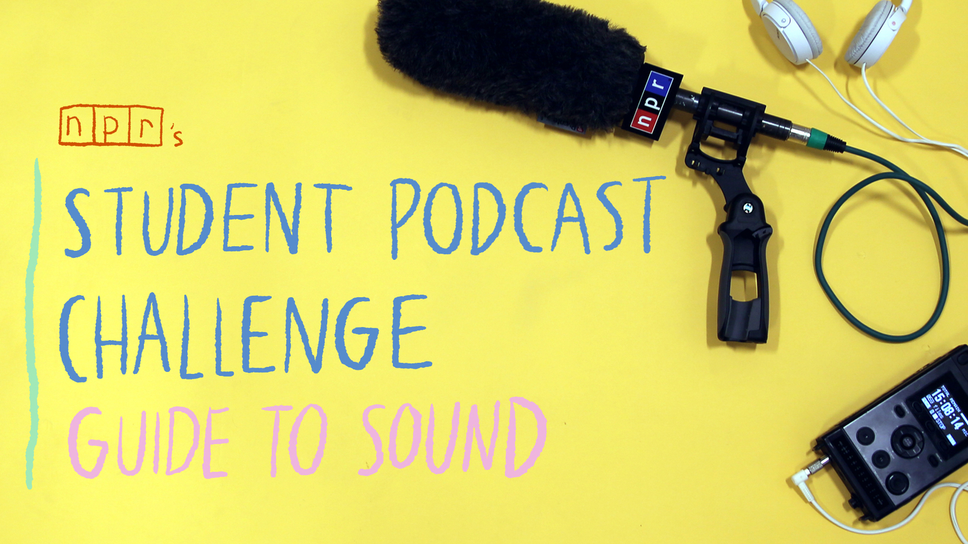 How To Make Your NPR Student Podcast Challenge Entry Sound Great : NPR