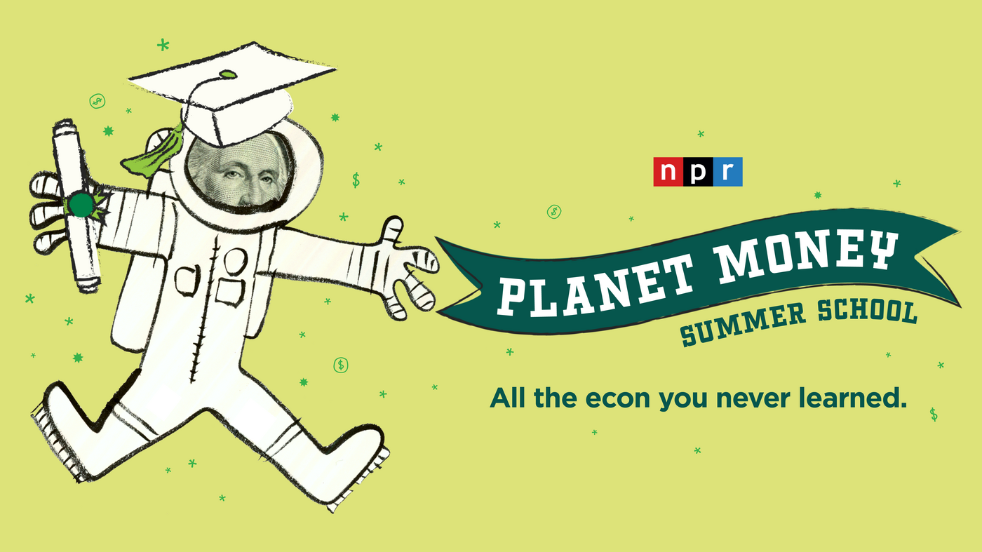 Planet Money Summer School : NPR