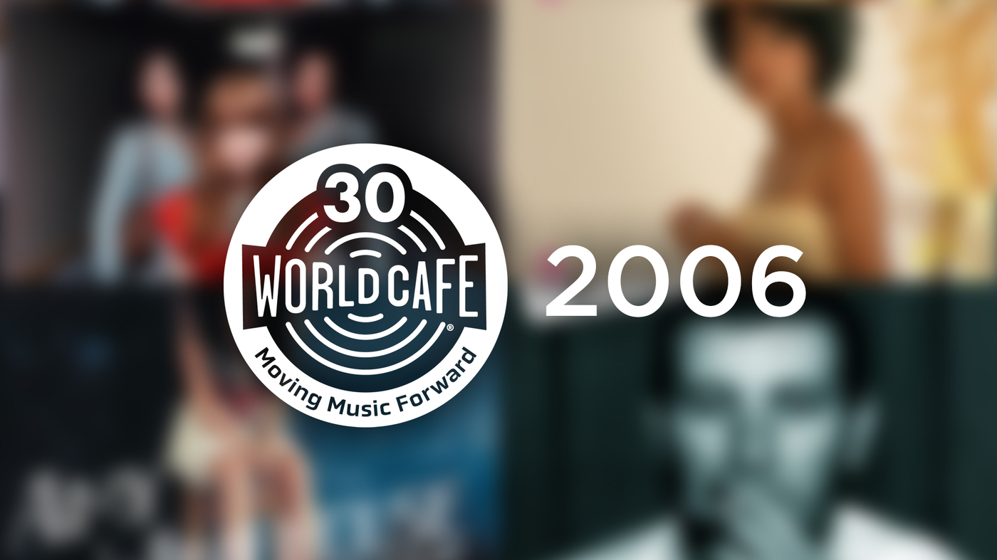 World Cafe 30th Anniversary Playlist: 2006 : World Cafe : NPR