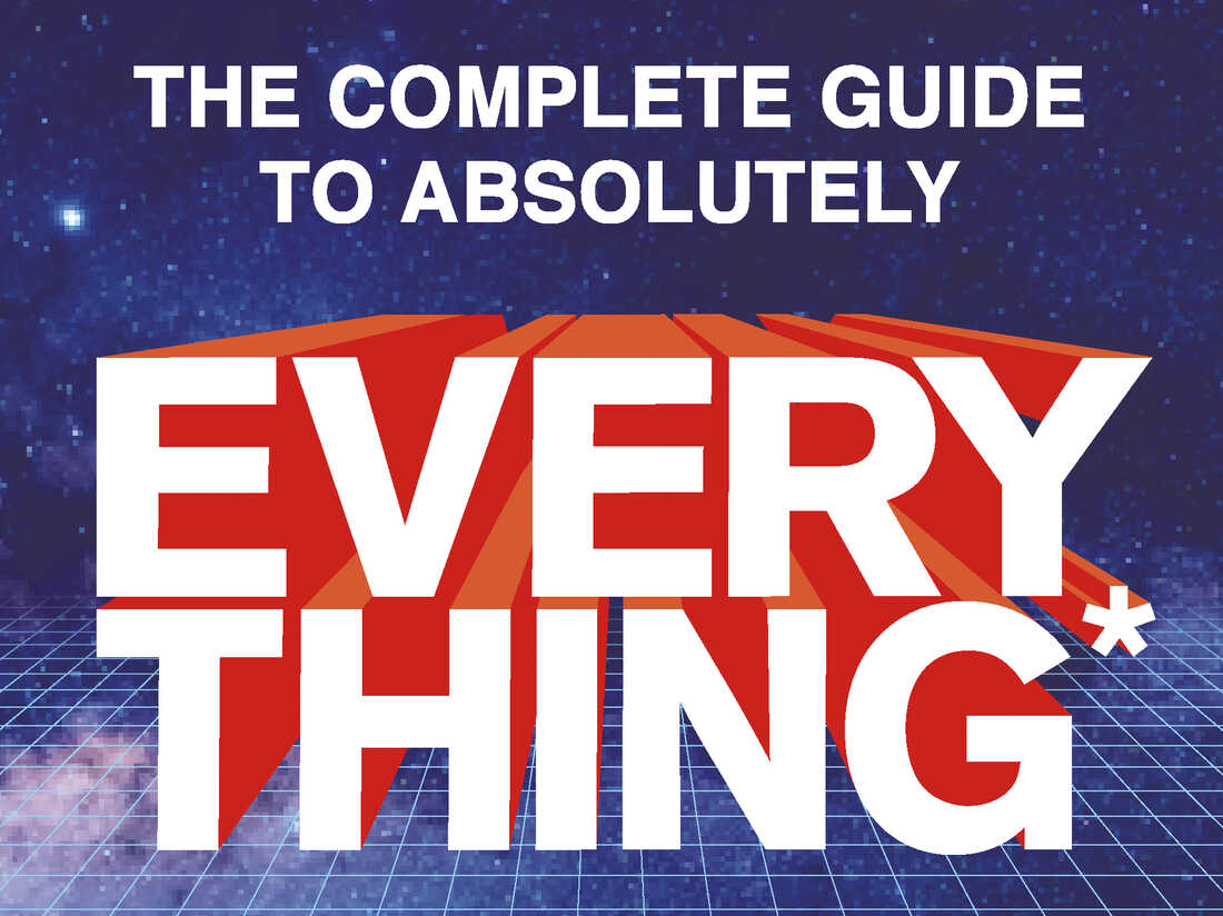 The Complete Guide To Absolutely Everything (Abridged) : Short Wave : NPR