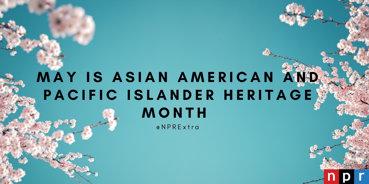 May is Asian American and Pacific Islander Heritage Month! : NPR Extra ...