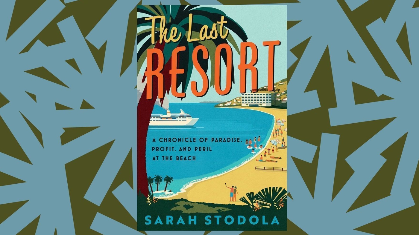 In 'The Last Resort' Sarah Stodola unveils the hidden costs of beach ...