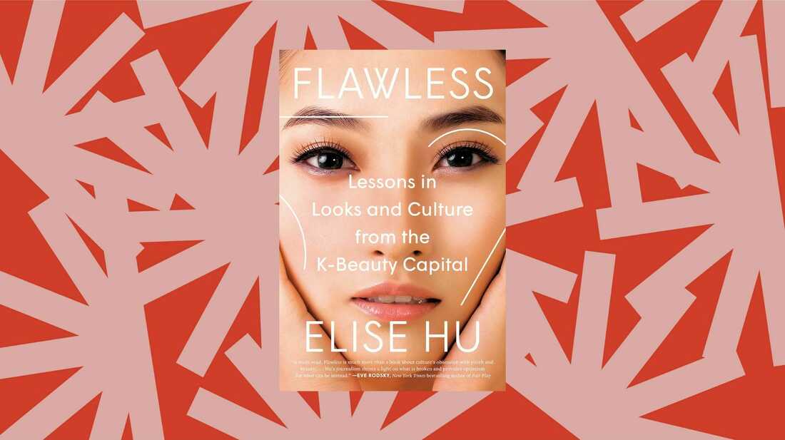 In 'Flawless,' Elise Hu dives into the K-beauty industry : NPR's Book ...