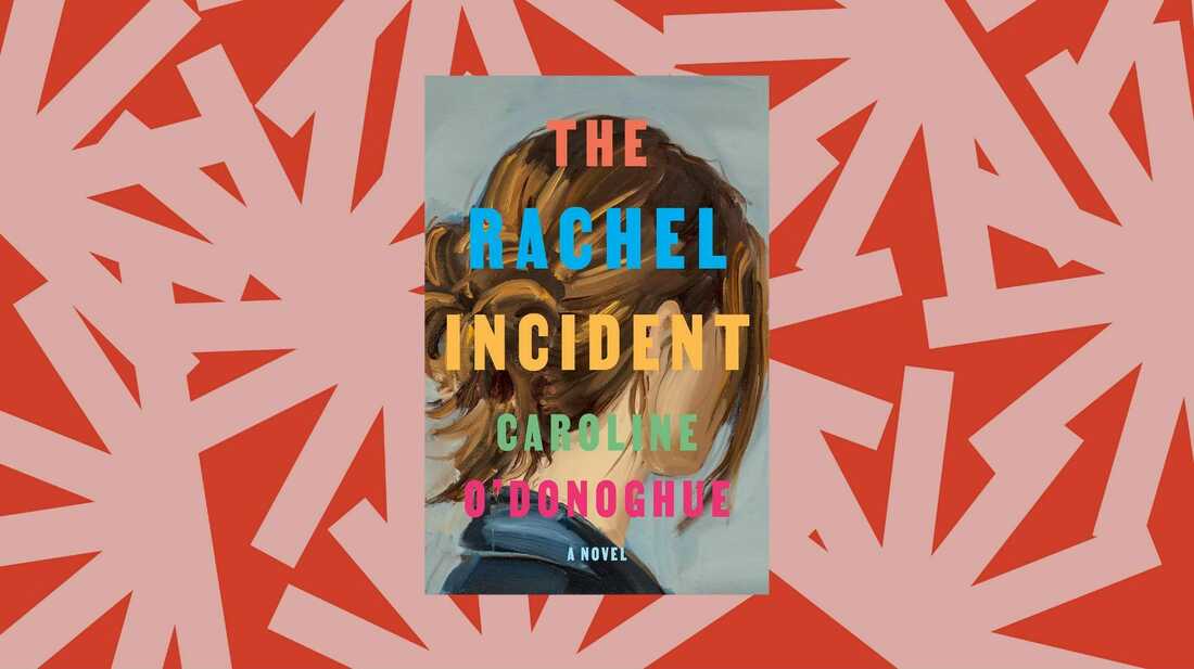Caroline O'Donoghue's 'The Rachel Incident' is a novel about love and ...