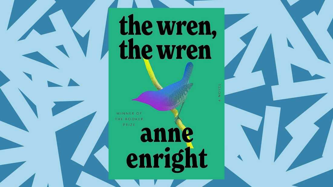 Anne Enright's 'The Wren, The Wren' is a family story about poetry and ...