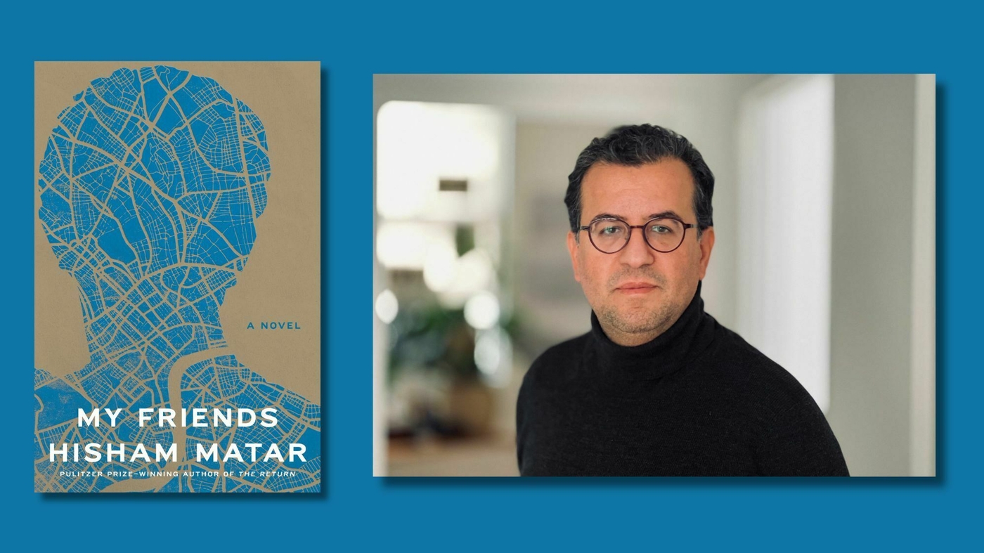 In 'My Friends,' novelist Hisham Matar explores revolution and ...