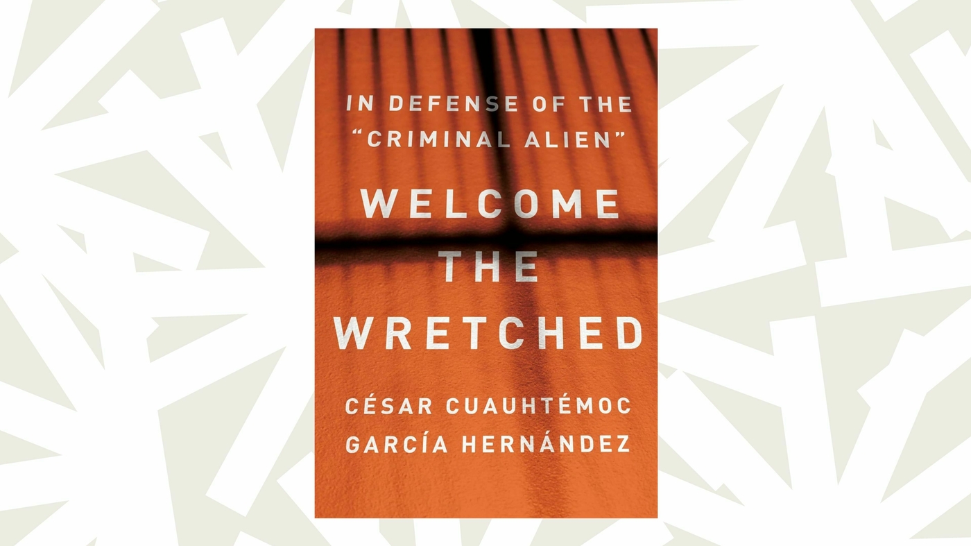 'Welcome the Wretched' is an argument against criminalizing immigration ...